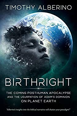 Birthright : The Coming Posthuman Apocalypse and the Usurpation of Adam ...