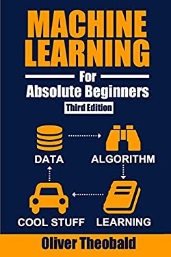 Machine Learning for Absolute Beginners : A Plain English Introduction (Third Edition) book by ...