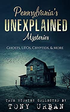 Pennsylvania's Unexplained Mysteries : Ghosts, UFOs, Cryptids, and More book: 9798555569134