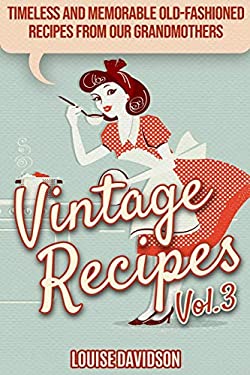 Vintage Recipes Vol. 3: Timeless and Memorable Old-Fashioned Recipes ...