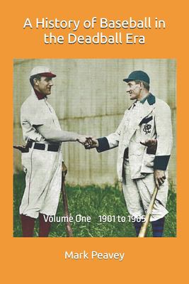 A History of Baseball in the Deadball Era : Volume One 1901 To 1905 ...