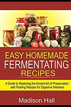 Easy Homemade Fermenting Recipes : A Guide to Mastering the Ancient Art ...