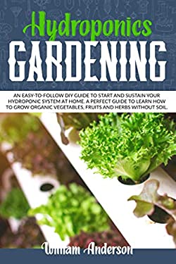 HYDROPONICS GARDENING: AN EASY-TO-FOLLOW DIY GUIDE TO START AND SUSTAIN YOUR HYDROPONIC SYSTEM ...