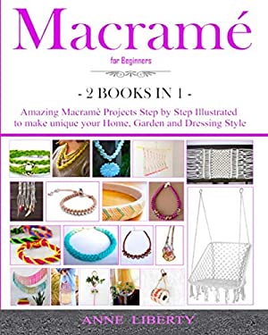 Macrame for Beginners - 2 BOOKS In 1- : Amazing Macrame Projects Step ...