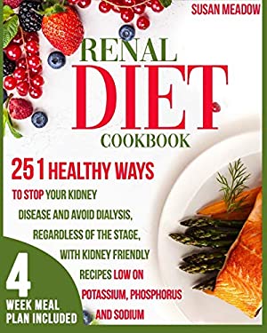 Renal Diet Cookbook : 251 Healthy Ways to Stop Kidney Disease and Avoid Dialysis Regardless of ...