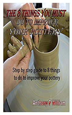 The 8 Things You Must Do to Improve Your Pottery : Step by Step Guide ...