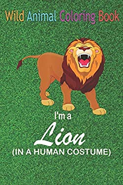 Wild Animal Coloring Book: I'm A Lion In A Human Funny Lion An Coloring ...