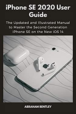 iPhone SE 2020 User Guide: The Updated and Illustrated Manual to Master ...