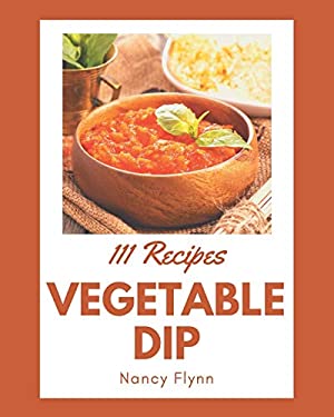 111 Vegetable Dip Recipes: Discover Vegetable Dip Cookbook NOW! book by ...