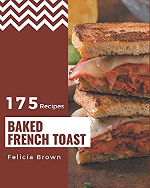 175 Baked French Toast Recipes: Best Baked French Toast Cookbook for ...