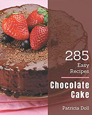 285 Easy Chocolate Cake Recipes: An Easy Chocolate Cake Cookbook for ...