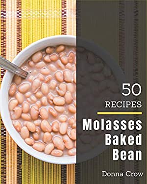 50 Molasses Baked Bean Recipes: The Best Molasses Baked Bean Cookbook ...