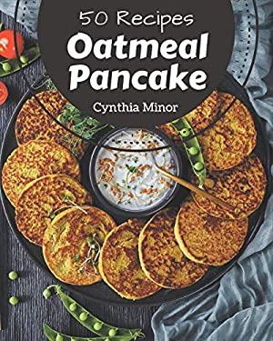 50 Oatmeal Pancake Recipes: Oatmeal Pancake Cookbook - Your Best Friend ...