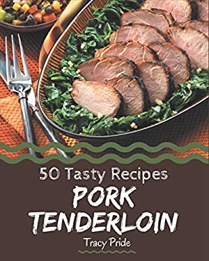 50 Tasty Pork Tenderloin Recipes: More Than a Pork Tenderloin Cookbook book