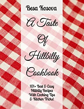 A Taste of Hillbilly Cookbook : 101+ Best and Easy Hillbilly Recipes ...
