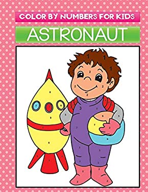 Color by Numbers for Kids Astronaut : Fun, Easy and Beautiful Space ...