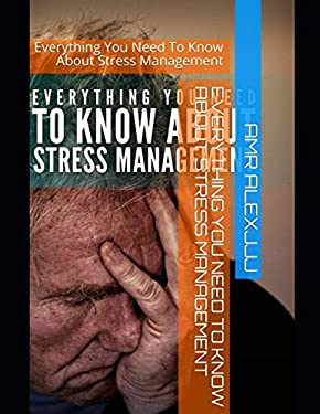 Everything You Need to Know about Stress Management : Everything You ...