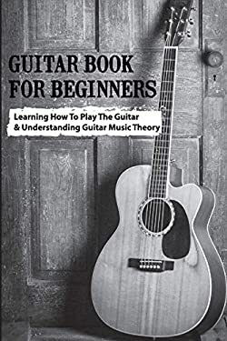 Guitar Book For Beginners- Learning How To Play The Guitar ...