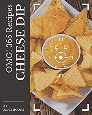 OMG! 365 Cheese Dip Recipes: The Highest Rated Cheese Dip Cookbook You ...
