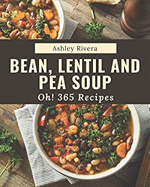 Oh! 365 Bean, Lentil and Pea Soup Recipes: The Best-ever of Bean ...
