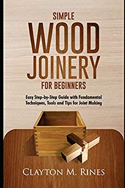 Simple Wood Joinery for Beginners : Easy Step-By-Step Guide with ...