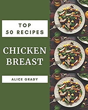 Top 50 Chicken Breast Recipes: Chicken Breast Cookbook - The Magic to ...