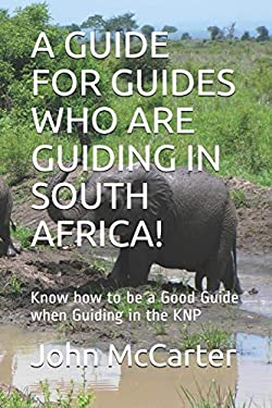 A GUIDE FOR GUIDES WHO ARE GUIDING IN SOUTH AFRICA!: Know how to be a ...