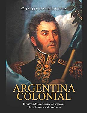 Argentina colonial: la historia de la colonización argentina y la lucha ...