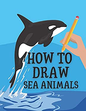 How to Draw Sea Animals: Step-by-Step Draw Sea Creatures book ...