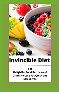 Invincible Diet: Eat Delightful Food Recipes and Drinks to Lose Fat ...