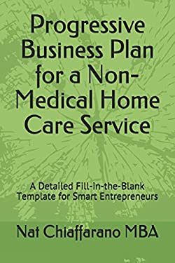 Progressive Business Plan for a Non-Medical Home Care Service: A Detailed Fill-in-the-Blank ...