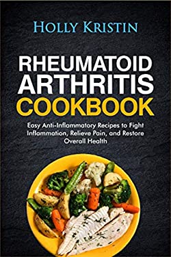 Rheumatoid Arthritis Cookbook: Easy Anti-Inflammatory Recipes to Fight ...