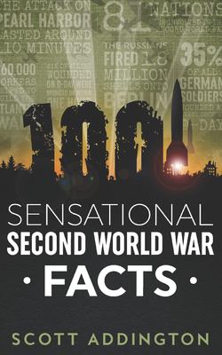 1001 Sensational Second World War Facts book by Scott Addington ...