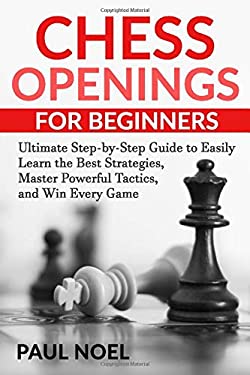 Chess Openings for Beginners: The Ultimate Step-by-Step Guide to Easily Learn Best Strategies ...