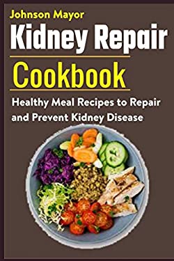 Kidney Repair Cookbook: Healthy Meal Recipes to Repair and Prevent ...