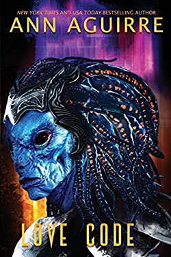 Love Code: An AI + Alien romance book by Ann Aguirre: 9798598465707