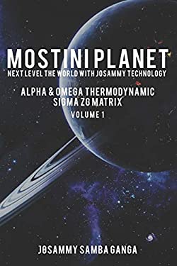 MOSTINI Planet Next Level the World with Josammy Technology : Alpha and Omega Thermodynamic ...