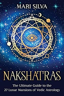 Nakshatras: The Ultimate Guide to the 27 Lunar Mansions of Vedic ...
