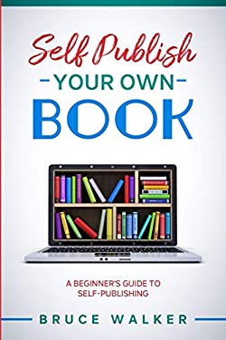 Self Publish Your Own Book : A Beginner's Guide to Self-Publishing book: 9798592775550