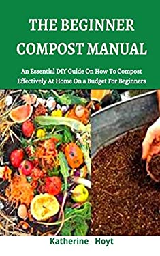 The Beginner Compost Manual : An Essential DIY Guide on How to Compost Effectively at Home on a ...