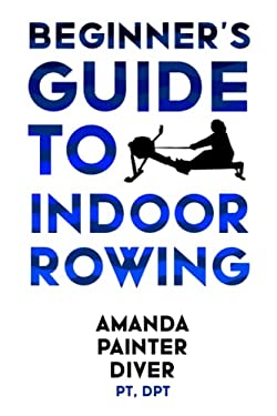 Beginner's Guide to Indoor Rowing book by Amanda Diver: 9798607500979
