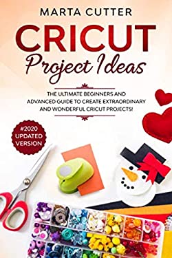CRICUT PROJECT IDEAS: The Ultimate Beginners And Advanced Guide To ...