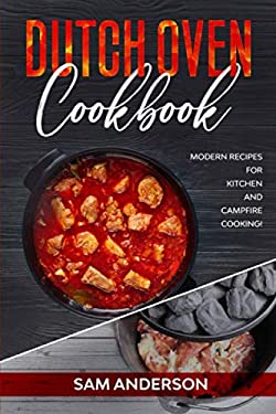Dutch Oven Cookbook : Modern Recipes for Kitchen and Campfire Cooking ...
