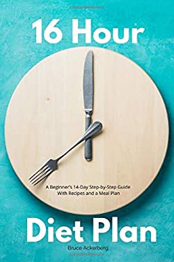 16 Hour Diet Plan: A Beginner's 14-Day Step-by-Step Guide With Recipes ...