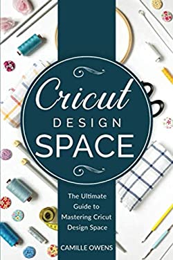 Cricut Design Space : The Ultimate Guide to Mastering Design Space book ...