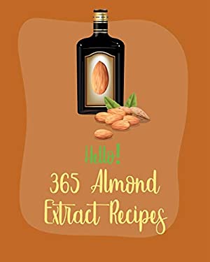 Hello! 365 Almond Extract Recipes: Best Almond Extract Cookbook Ever ...