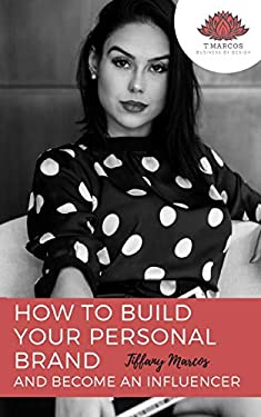 How to Build Your Personal Brand and Become an Influencer: An Essential ...