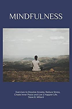 Mindfulness : Exercises to Dissolve Anxiety, Reduce Stress, Create Inner Peace and Live a ...