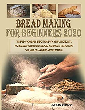 Bread Making for Beginners 2020 : The Base of Homemade Bread Is Made ...