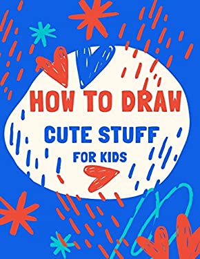 How to Draw Cute Stuff for Kids : 100 Step-By-Step Drawing Projects ...